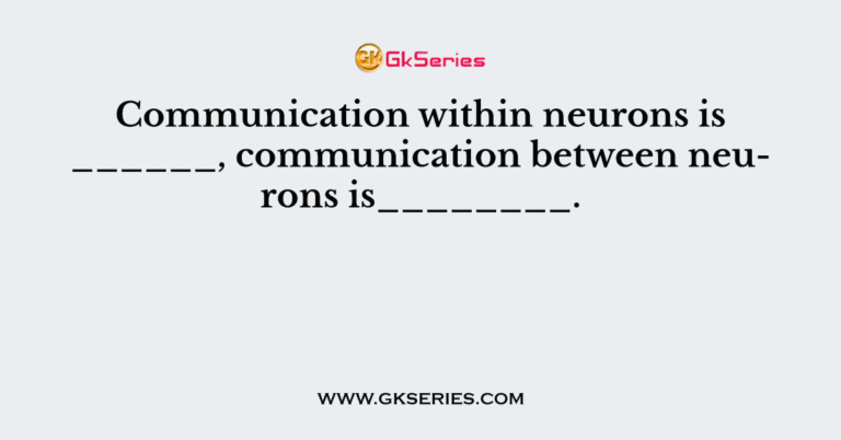 Communication within neurons is ______, communication between neurons ...