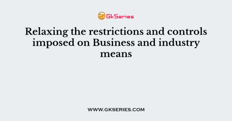 Relaxing the restrictions and controls imposed on Business and industry ...