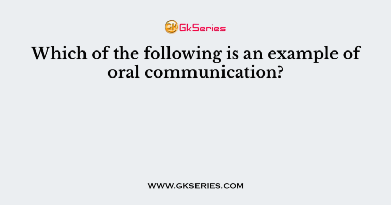 Which Of The Following Is An Example Of Oral Communication which-of-the-following-is-an-example-of-oral-communication