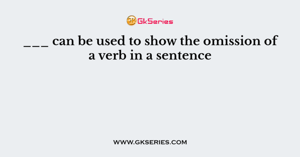 Can Be Used To Show The Omission Of A Verb In A Sentence Can Be Used To Show The Omission Of A Verb In A Sentence