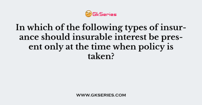 In which of the following types of insurance should insurable interest ...