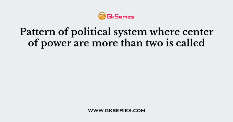 Pattern of political system where center of power are more than two is ...