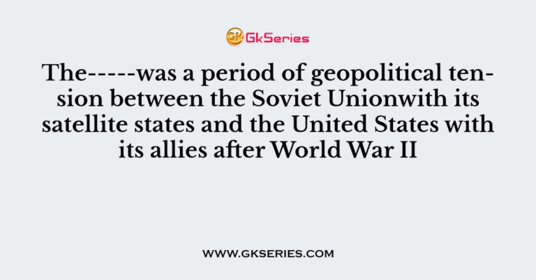 The-----was a period of geopolitical tension between the Soviet ...