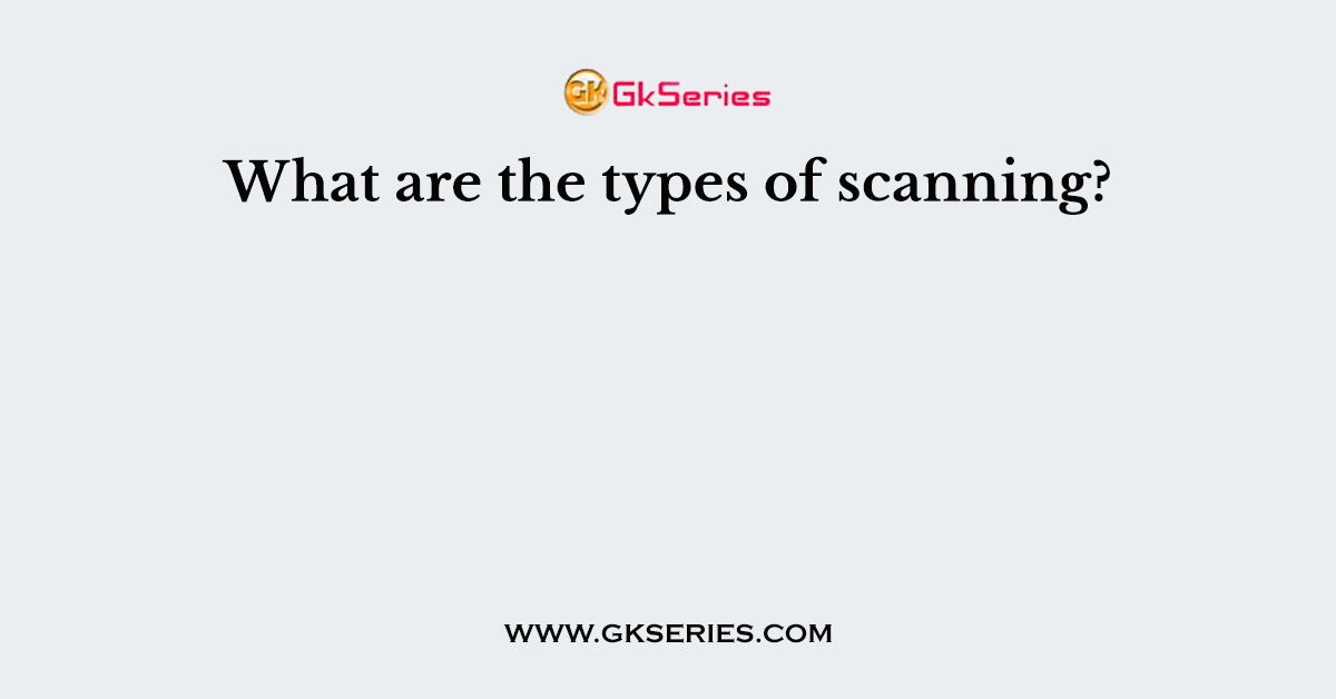 What Are The Types Of Scanning What Are The Types Of Scanning