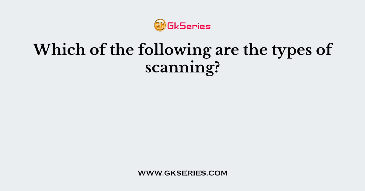 Which Of The Following Are The Types Of Scanning Which Of The Following Are The Types Of Scanning