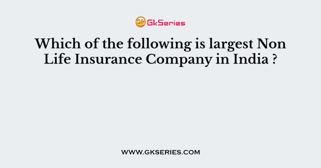 Which Of The Following Is Largest Non Life Insurance Company In India Which Of The Following Is Largest Non Life Insurance Company In India