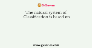 The natural system of Classification is based on