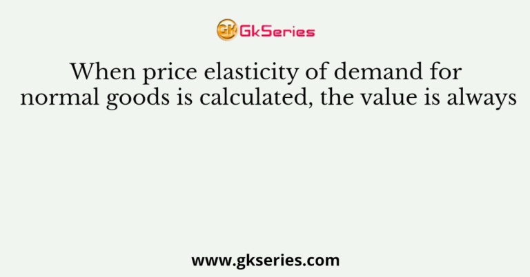When price elasticity of demand for normal goods is calculated, the ...
