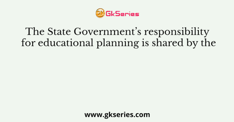 The State Government’s responsibility for educational planning is ...