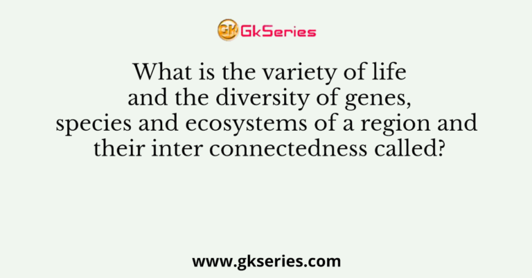 What is the variety of life and the diversity of genes, species and ...