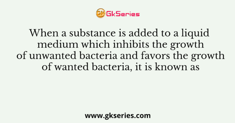 When a substance is added to a liquid medium which inhibits the growth ...