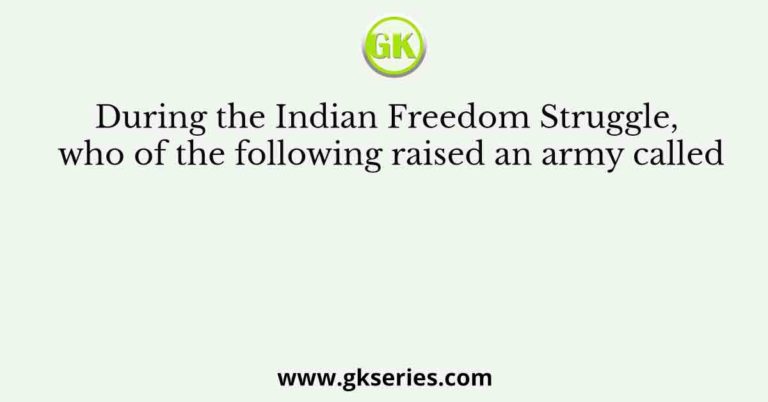 During the Indian Freedom Struggle, who of the following raised an army ...