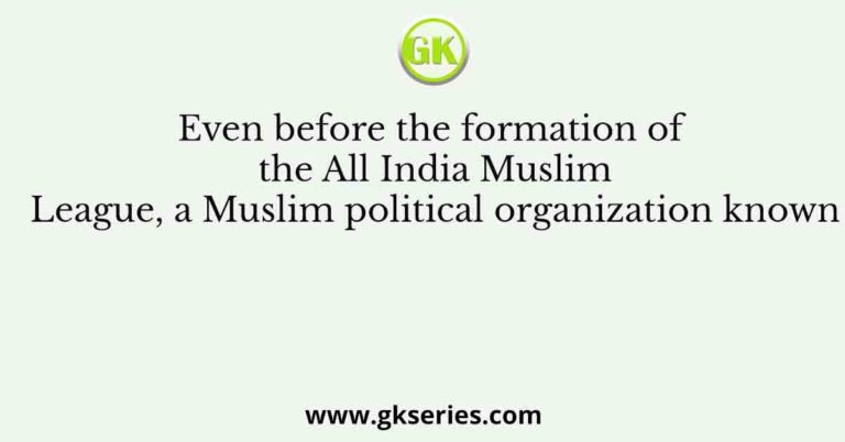 Even before the formation of the All India Muslim League, a Muslim ...