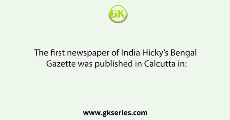 The first newspaper of India Hicky’s Bengal Gazette was published in ...