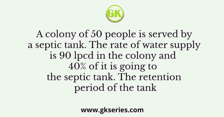 A colony of 50 people is served by a septic tank. The rate of water ...
