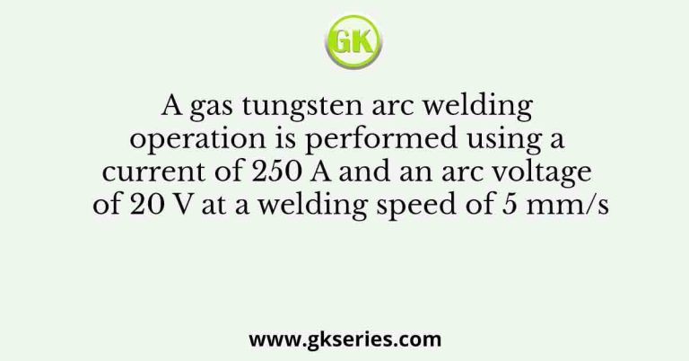 A gas tungsten arc welding operation is performed using a current of ...