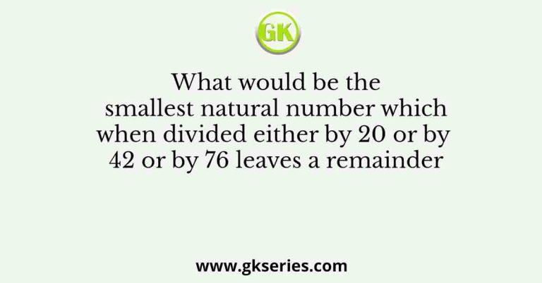 What would be the smallest natural number which when divided either by ...