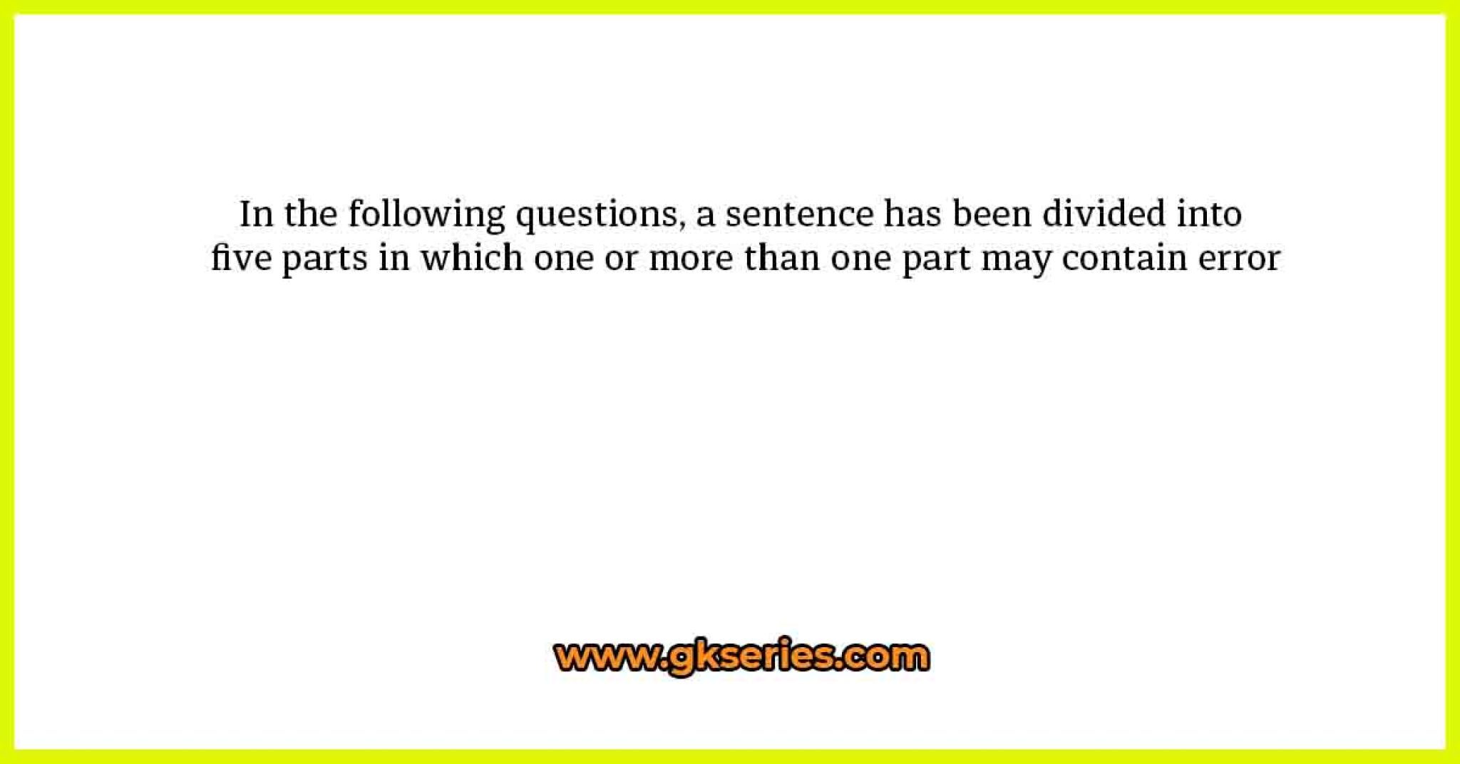 In the following questions, a sentence has been divided into five parts ...