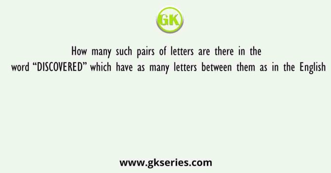 How many such pairs of letters are there in the word “DISCOVERED” which ...