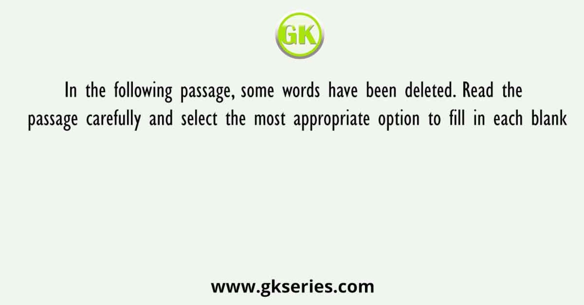 In the following passage, some words have been deleted. Read the ...