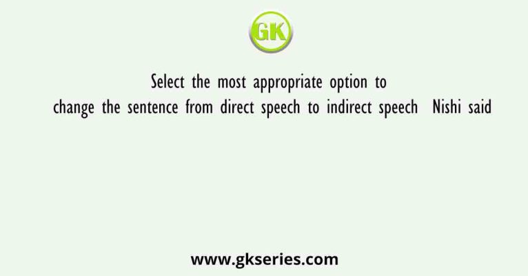 Select the most appropriate option to change the sentence from direct speech to indirect speech ...