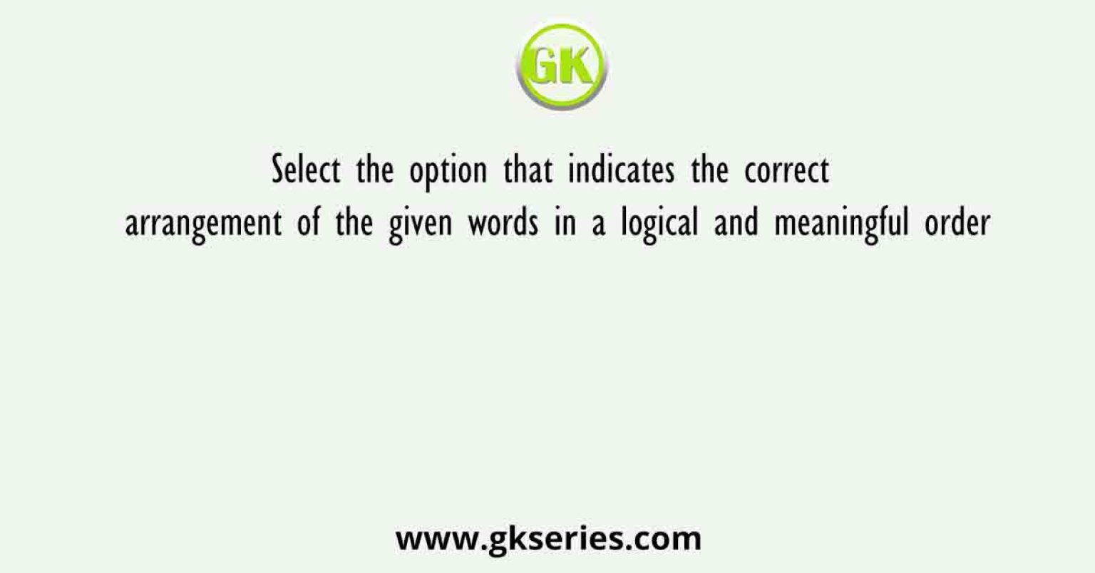 Select the option that indicates the correct arrangement of the given ...