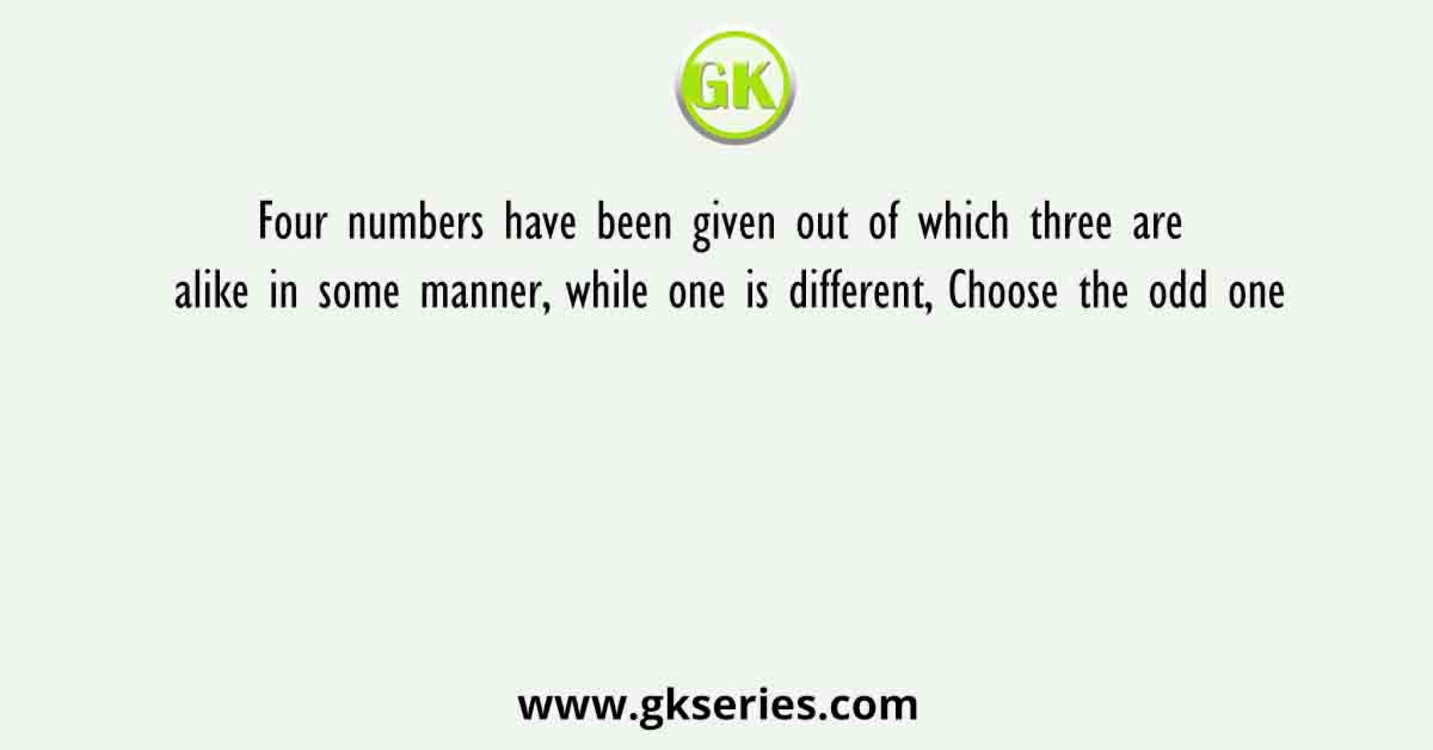 Four numbers have been given out of which three are alike in some ...