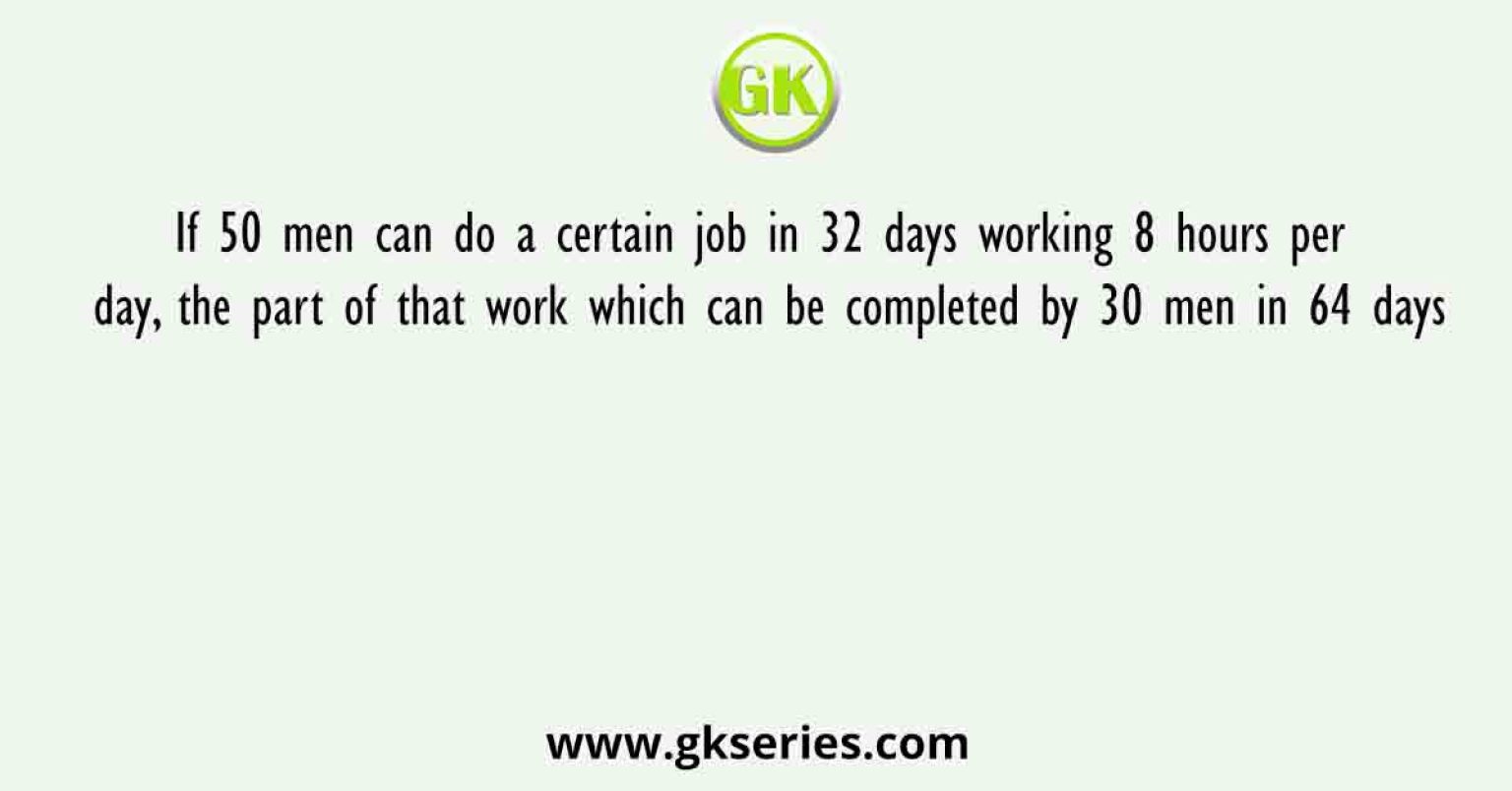 If 50 men can do a certain job in 32 days working 8 hours per day, the ...