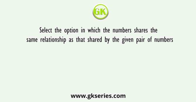 Select the option in which the numbers shares the same relationship as ...