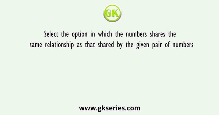 Select the option in which the numbers shares the same relationship as ...