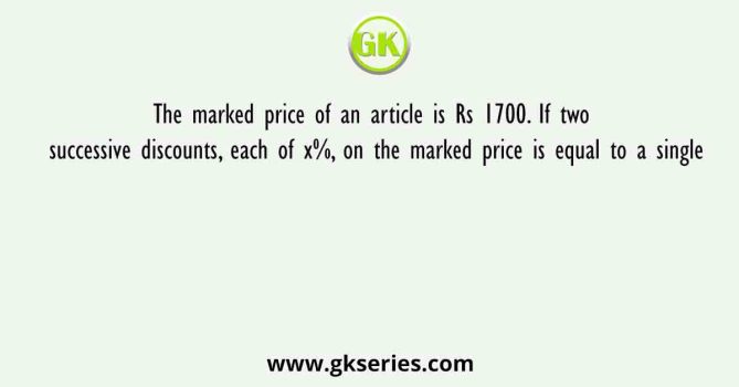 The marked price of an article is Rs 1700. If two successive discounts ...