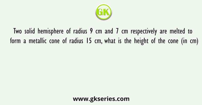 Two solid hemisphere of radius 9 cm and 7 cm respectively are melted to ...