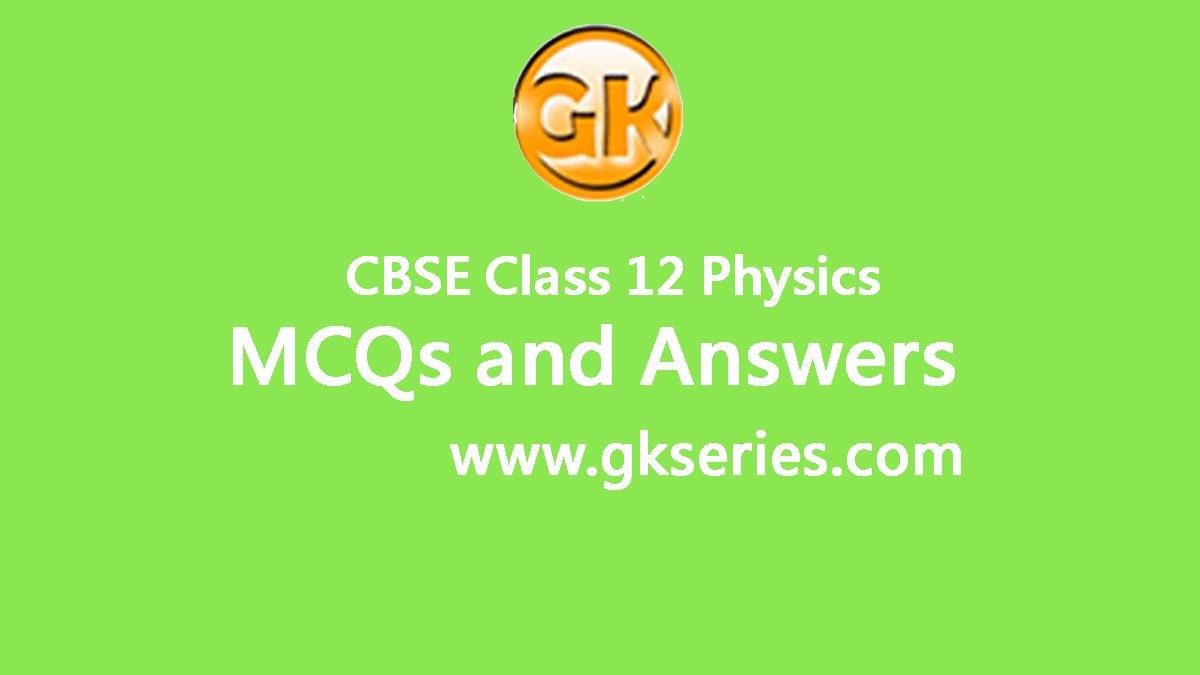 CBSE Class 12 Physics Multiple Choice Questions MCQs Answers CBSE