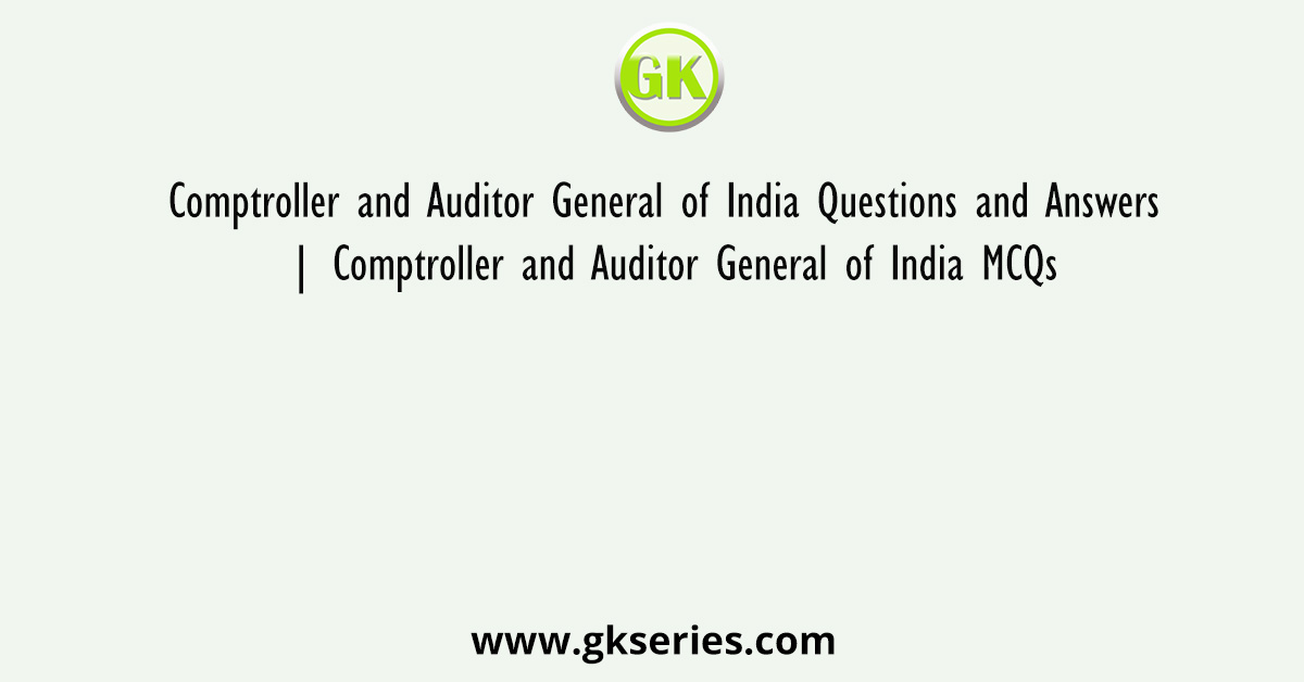 Comptroller and Auditor General of India Questions and Answers ...
