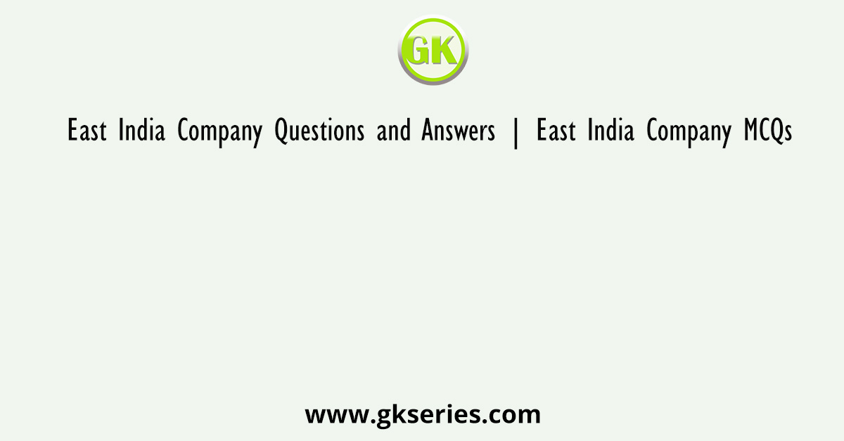 East India Company Questions and Answers | East India Company MCQs
