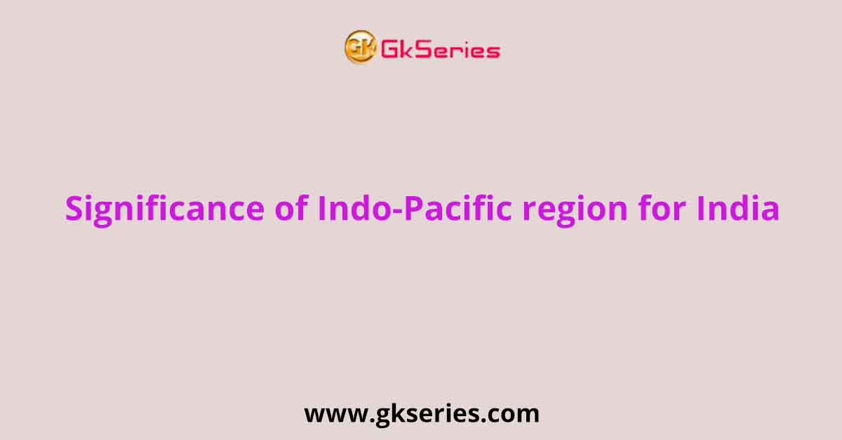 Significance of Indo-Pacific region for India