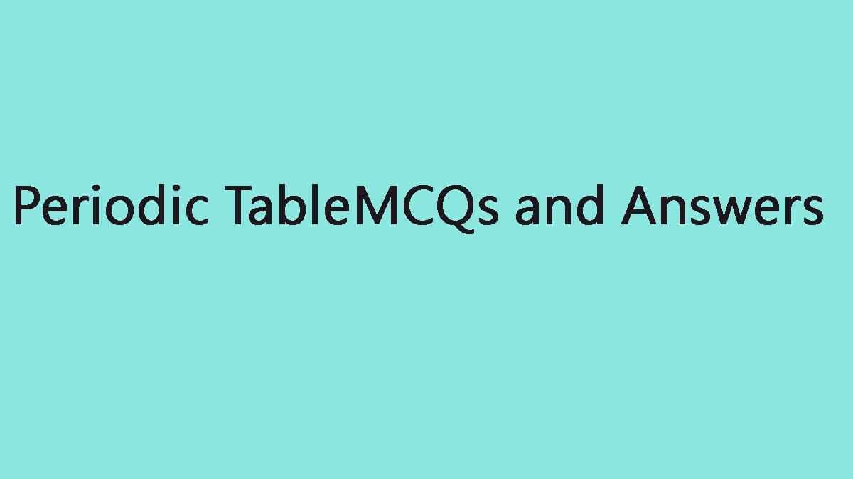 Periodic Table Objective Type Questions & Answers | Periodic Table Quiz
