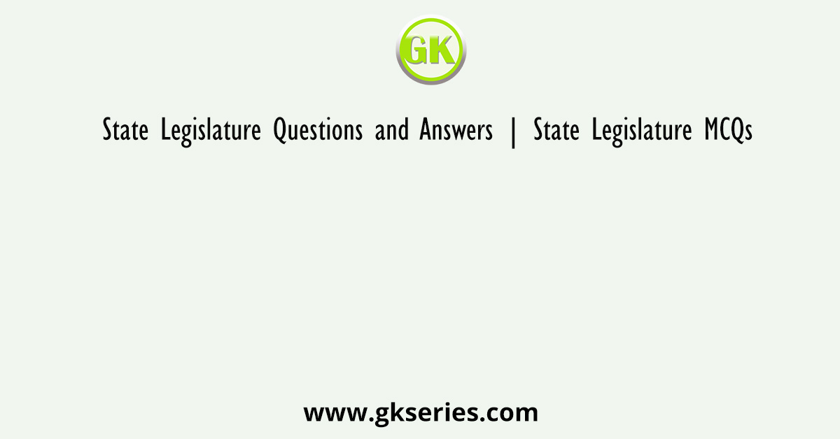 State Legislature Questions and Answers | State Legislature MCQs