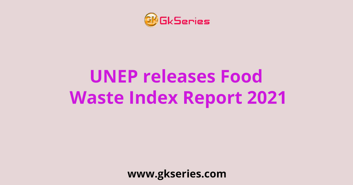 UNEP releases Food Waste Index Report 2021