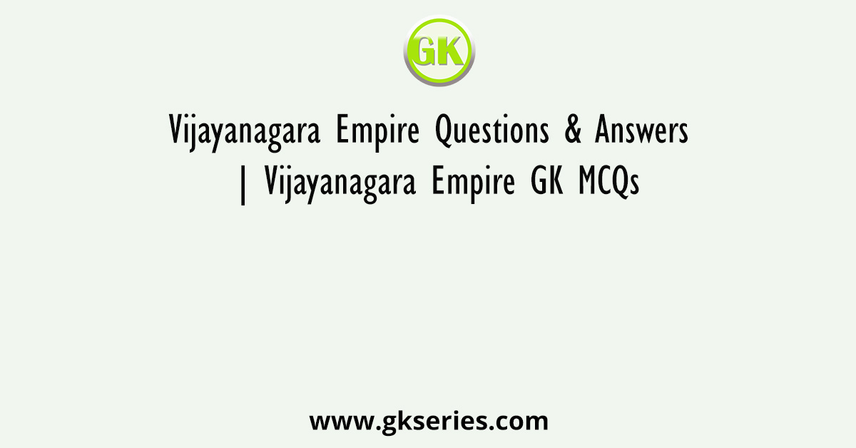 Vijayanagara Empire Questions & Answers | Vijayanagara Empire GK MCQs